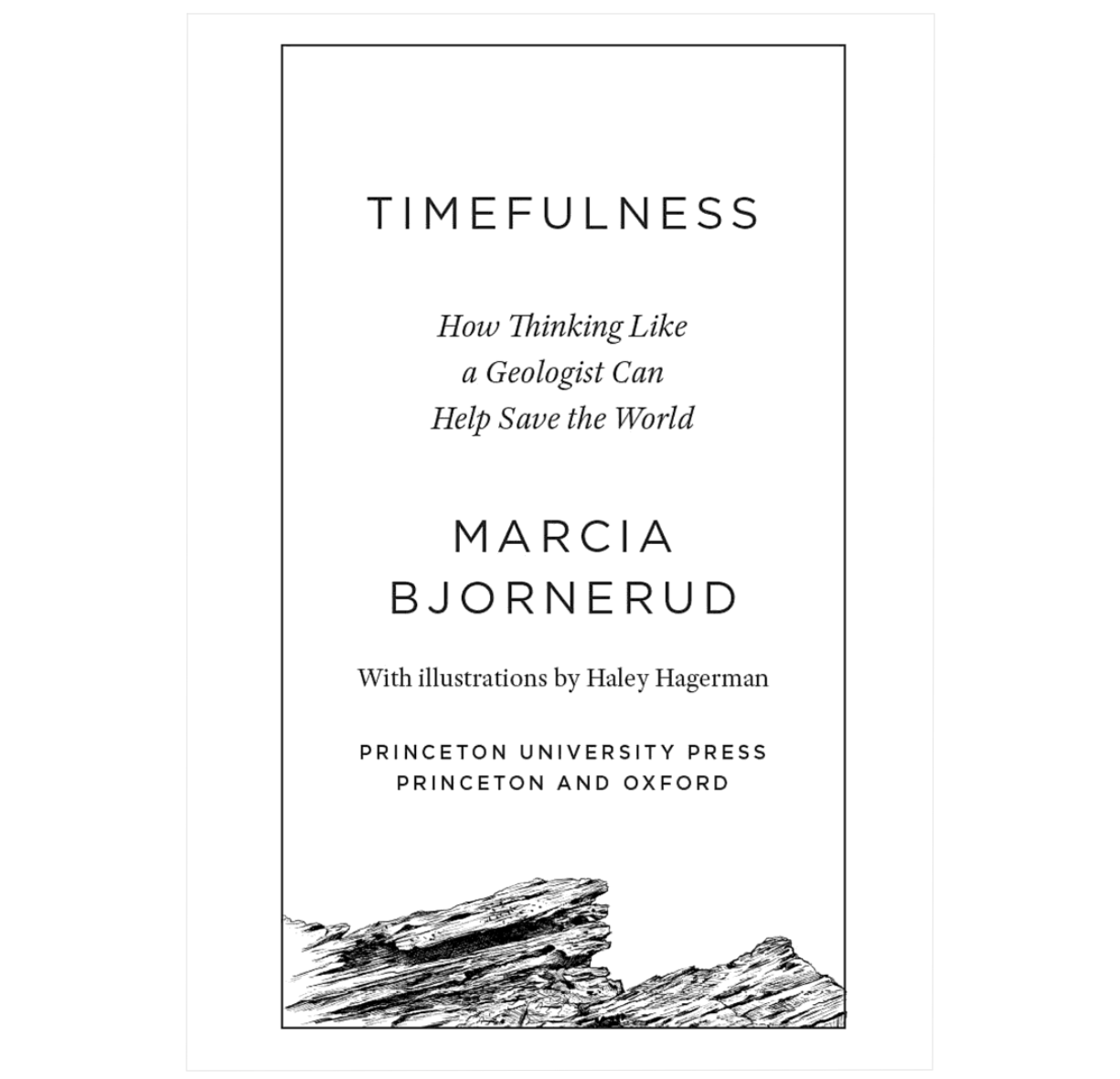 Timefulness: How Thinking Like a Geologist Can Help Save the World ...